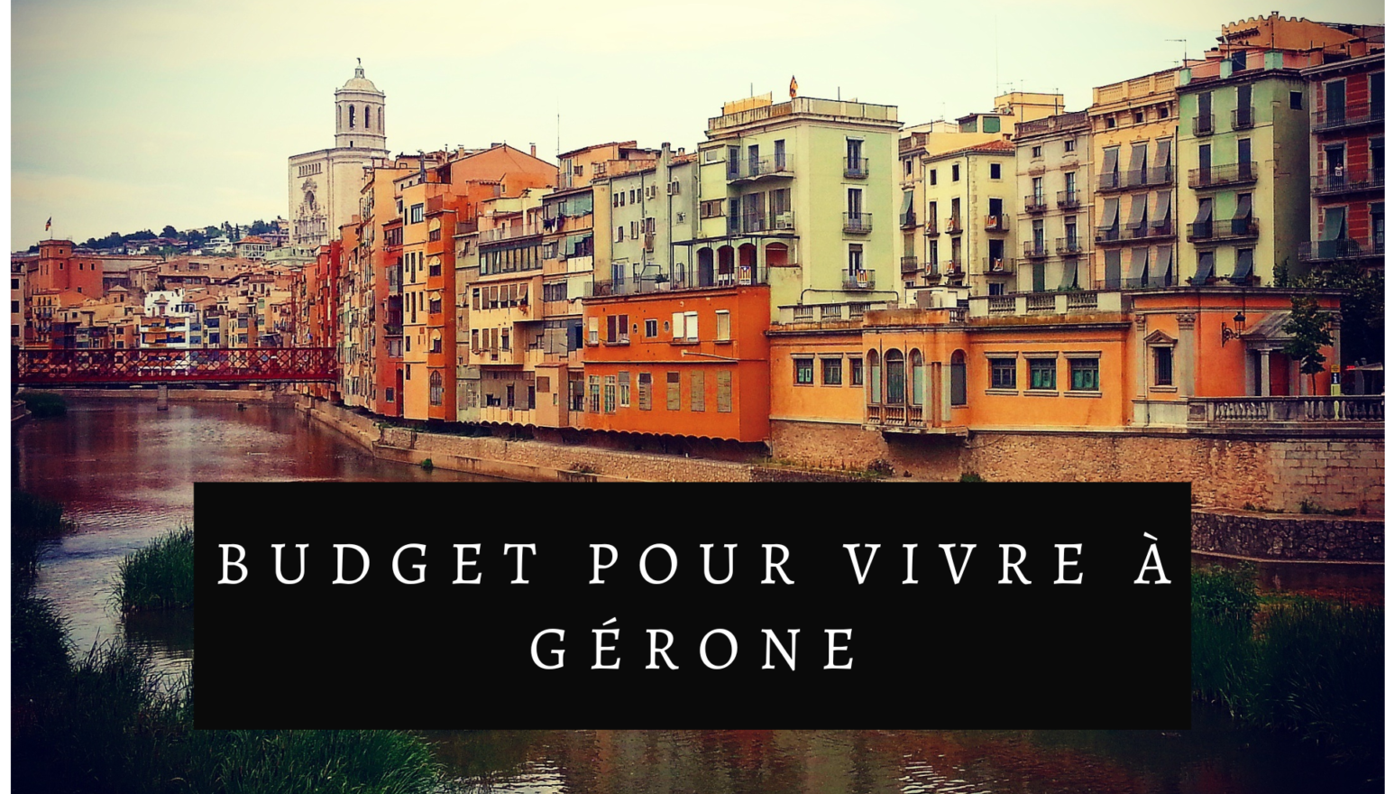 Le budget détaillé pour vivre à Gérone